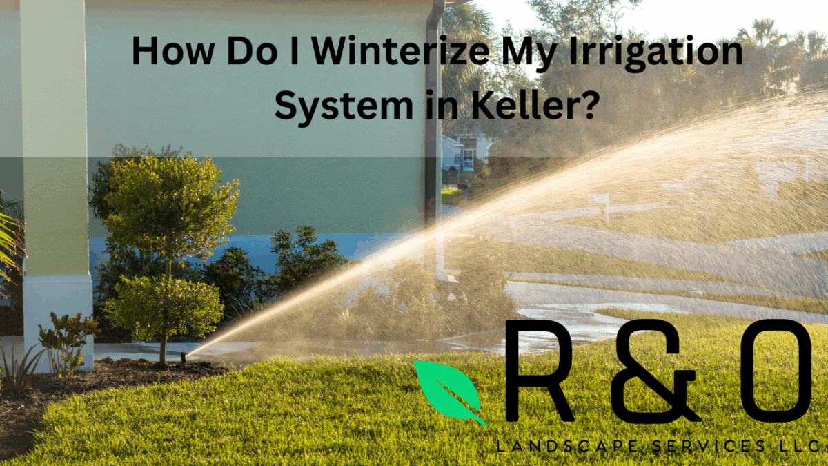 How Do I Winterize My Irrigation System in Keller? - R&O Landscape ...